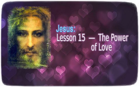 Jesus: Lesson 15 - The Power of Love | Teaching Mission of Christ